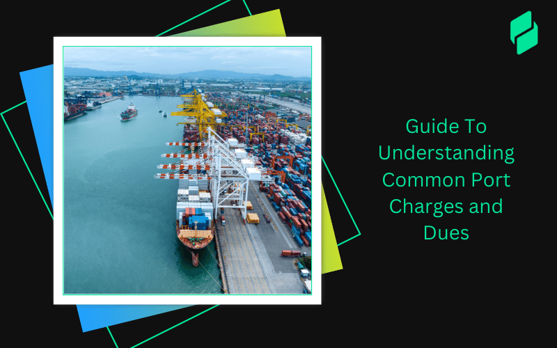 Guide To Understanding Common Port Charges and Dues